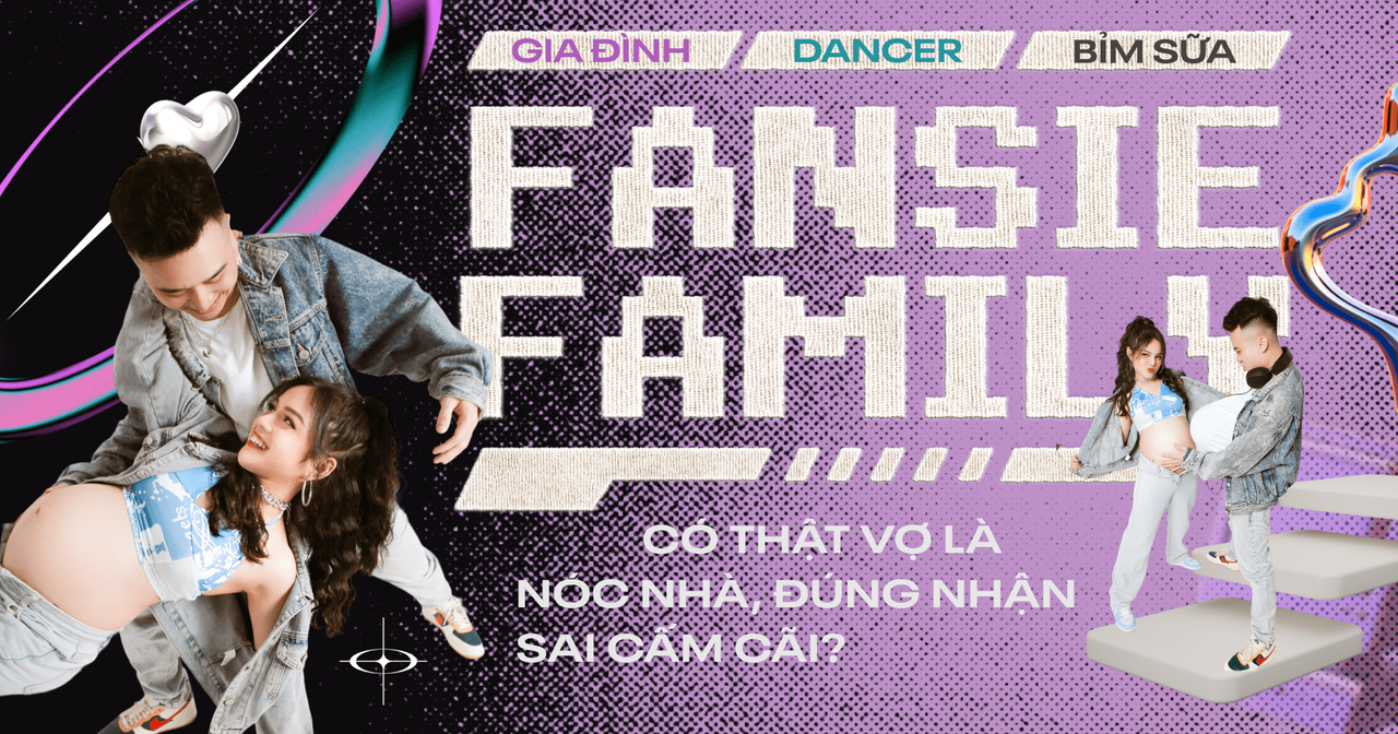 Gia đình dancer bỉm sữa Fansie Family: Có thật vợ là nóc nhà, đúng nhận ...