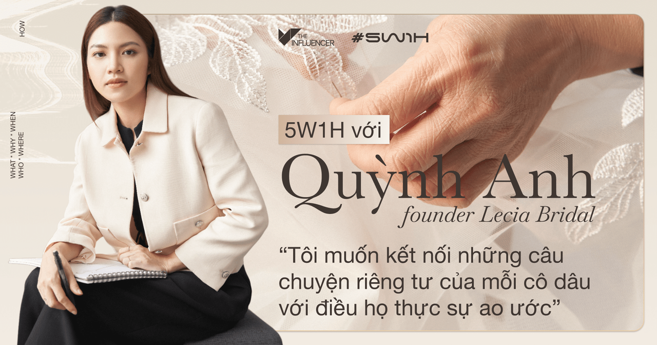 5W1H với Quỳnh Anh, founder Lecia Bridal: “Tôi muốn kết nối những câu ...
