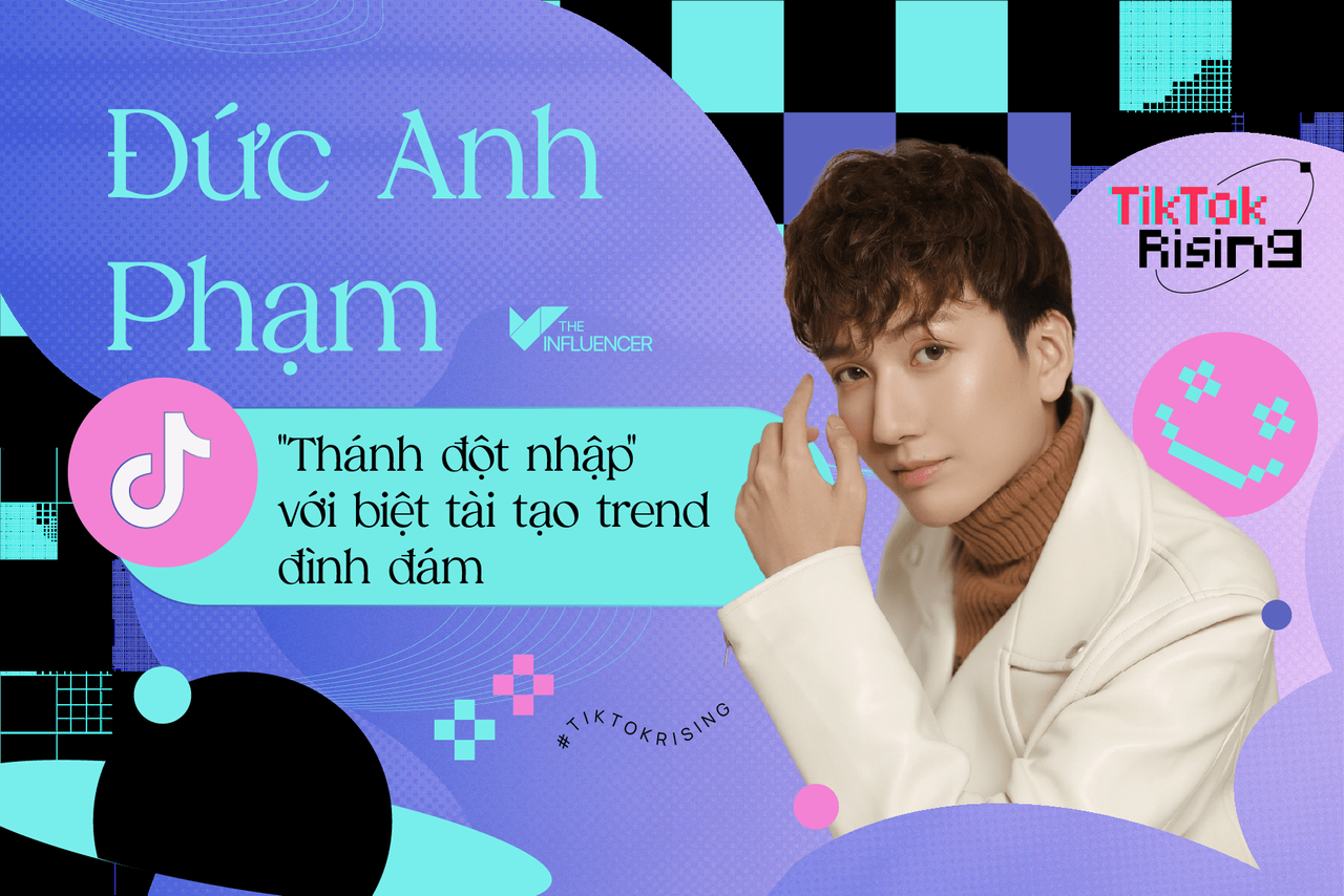 #TikTokRising - “Thánh đột nhập" Đức Anh Phạm: “Tôi xuất phát điểm “ba không", từng bị dè bỉu vì ...