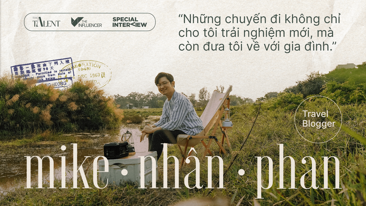Mike Nhân Phan: Những chuyến đi không chỉ cho tôi trải nghiệm mới, mà còn đưa tôi về với gia đình